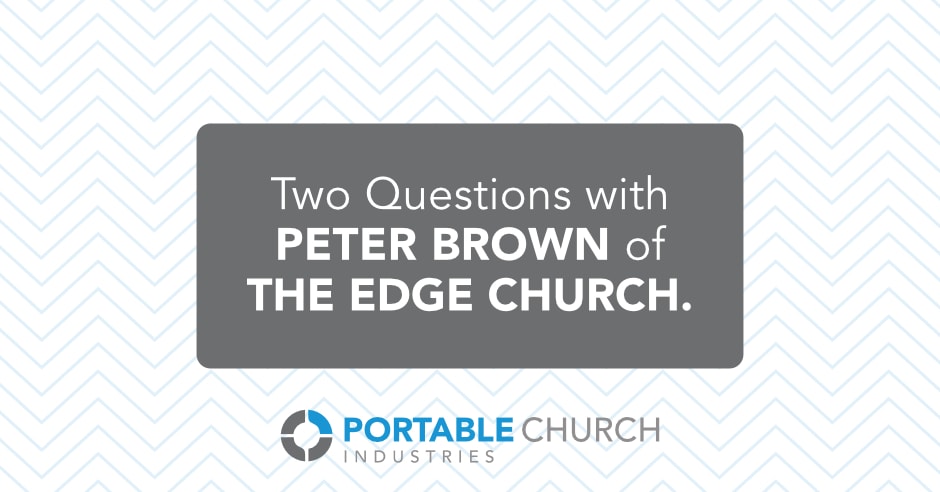 Two Questions with Peter Brown of The Edge Church | Portable Church ...
